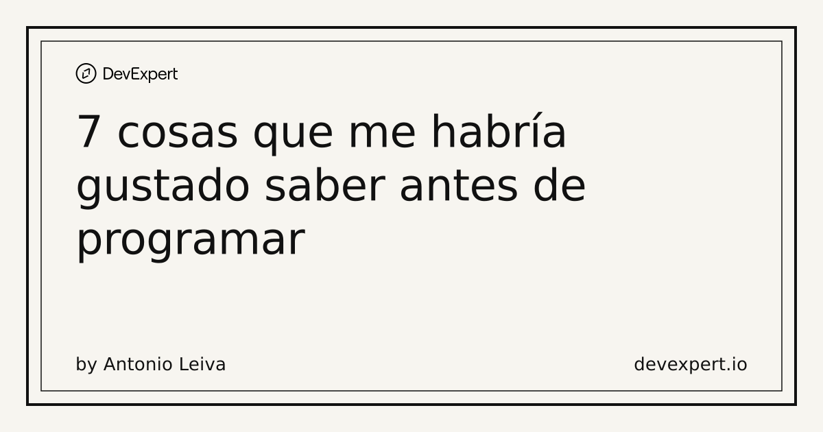 7 cosas que me habría gustado saber antes de programar | DevExpert